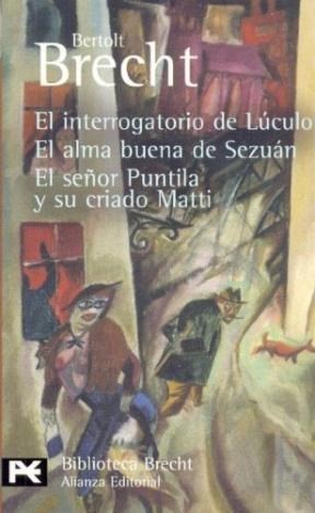 El interrogatorio de Lúculo. El alma buena de Sezuán. El señor Puntila ...